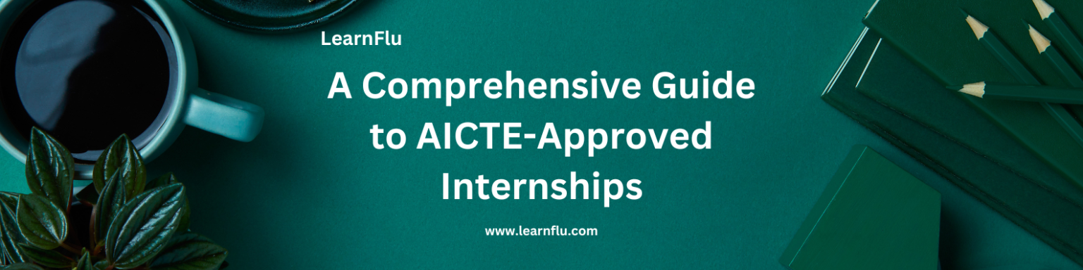 AICTE - 50: A Comprehensive Guide to AICTE-Approved Internships - Learn Flu